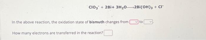Solved CIO3 + 2Bi+ 3H₂0-2Bi(OH)3 + CI In the above reaction, | Chegg.com