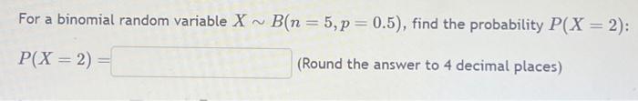 Solved For a binomial random variable X∼B(n=5,p=0.5), find | Chegg.com
