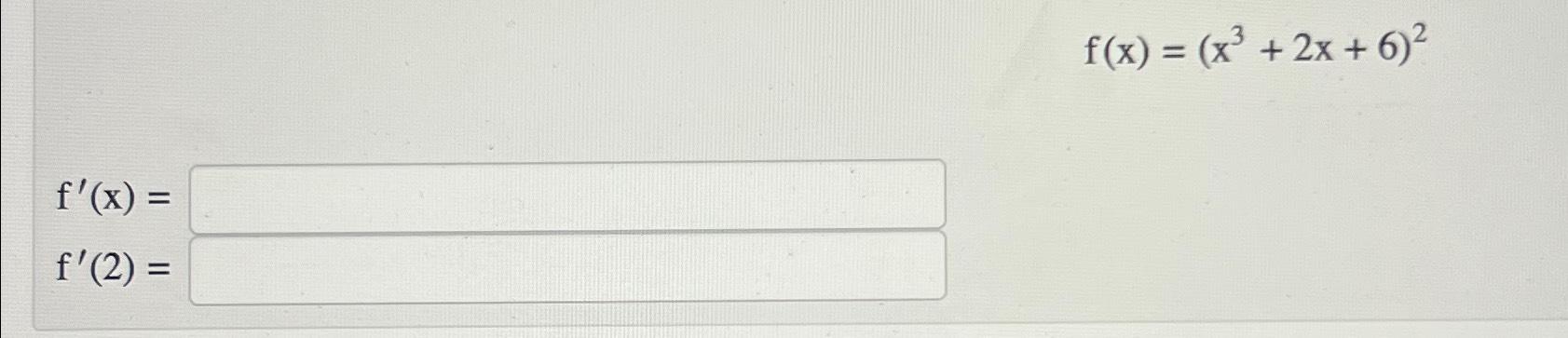 Solved f(x)=(x3+2x+6)2f'(x)=f'(2)= | Chegg.com