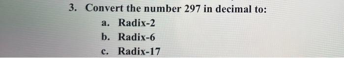 Solved 3. Convert the number 297 in decimal to: a. Radix-2 | Chegg.com