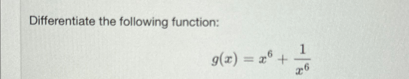 Solved Differentiate the following function:g(x)=x6+1x6 | Chegg.com
