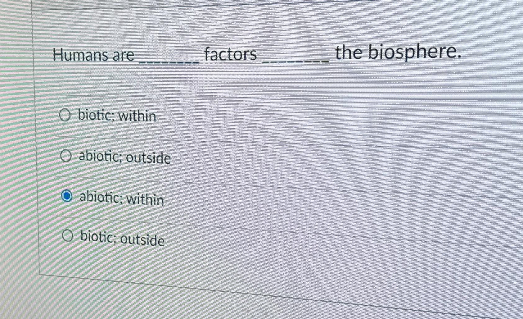 Solved Humans are factors the biosphere.biotic; | Chegg.com