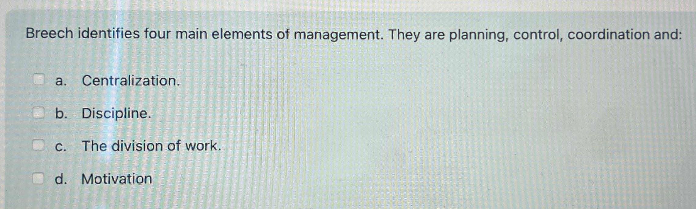 Solved Breech identifies four main elements of management. | Chegg.com