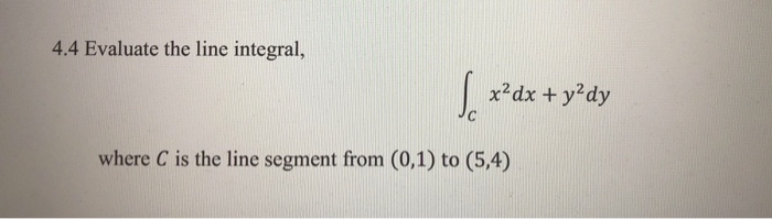 Solved 4.4 Evaluate the line integral, 5. x?dx +y?dy where C | Chegg.com