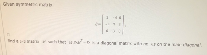 Solved Given symmetric matrix 2-40 -4 7 3 S= 0 30 find a 3x3 | Chegg.com