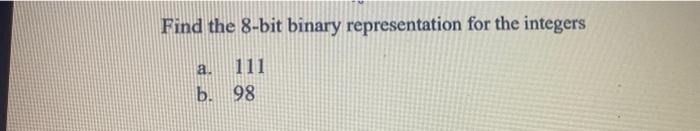 Solved Find the 8-bit binary representation for the integers | Chegg.com