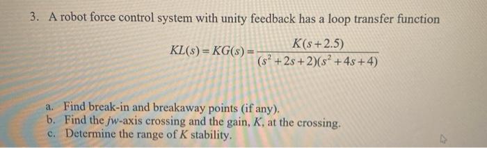 Solved 3. A robot force control system with unity feedback | Chegg.com