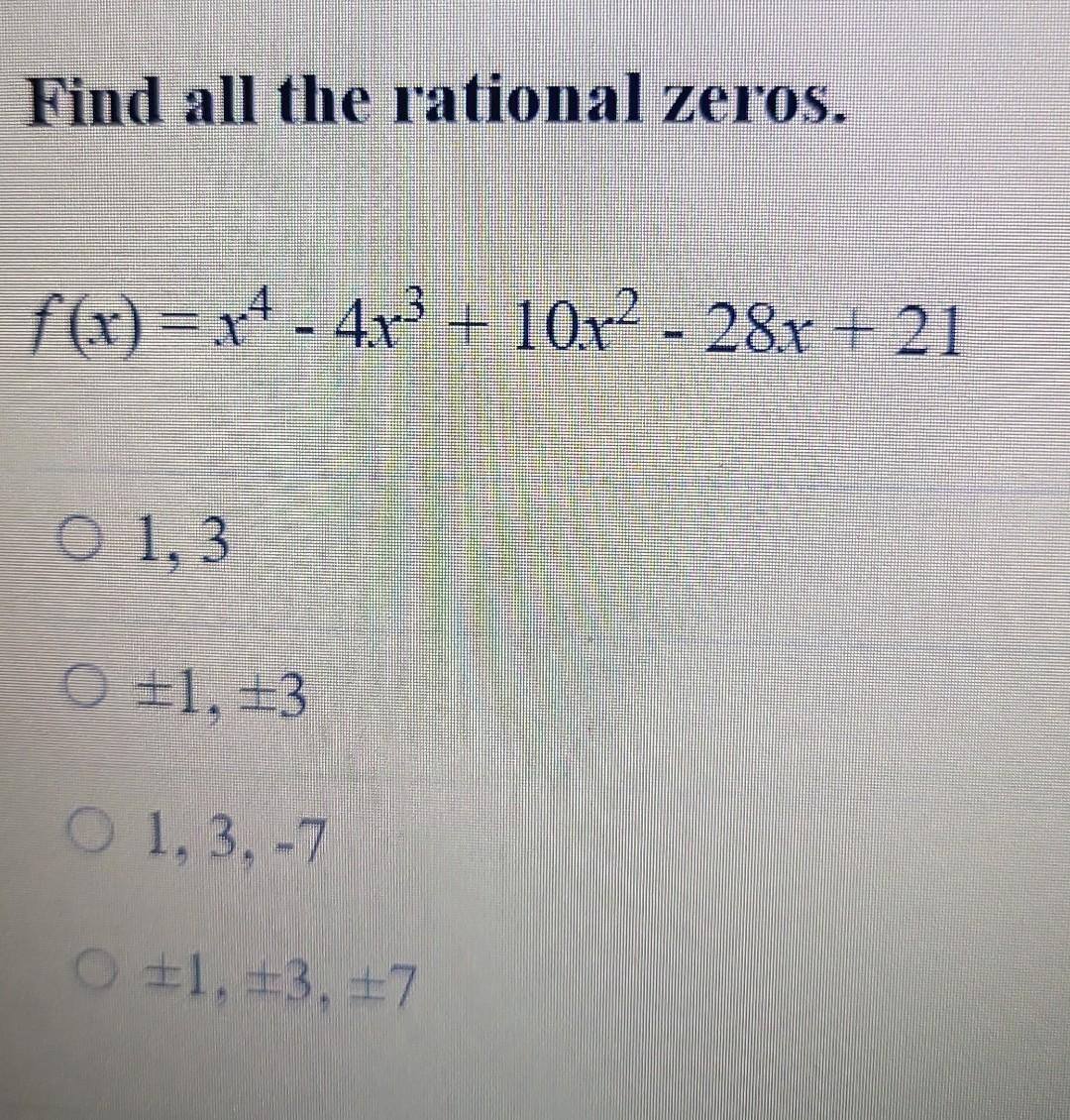 Solved Find all the rational zeros. f(x)=x4−4x3+10x2−28x+21 | Chegg.com