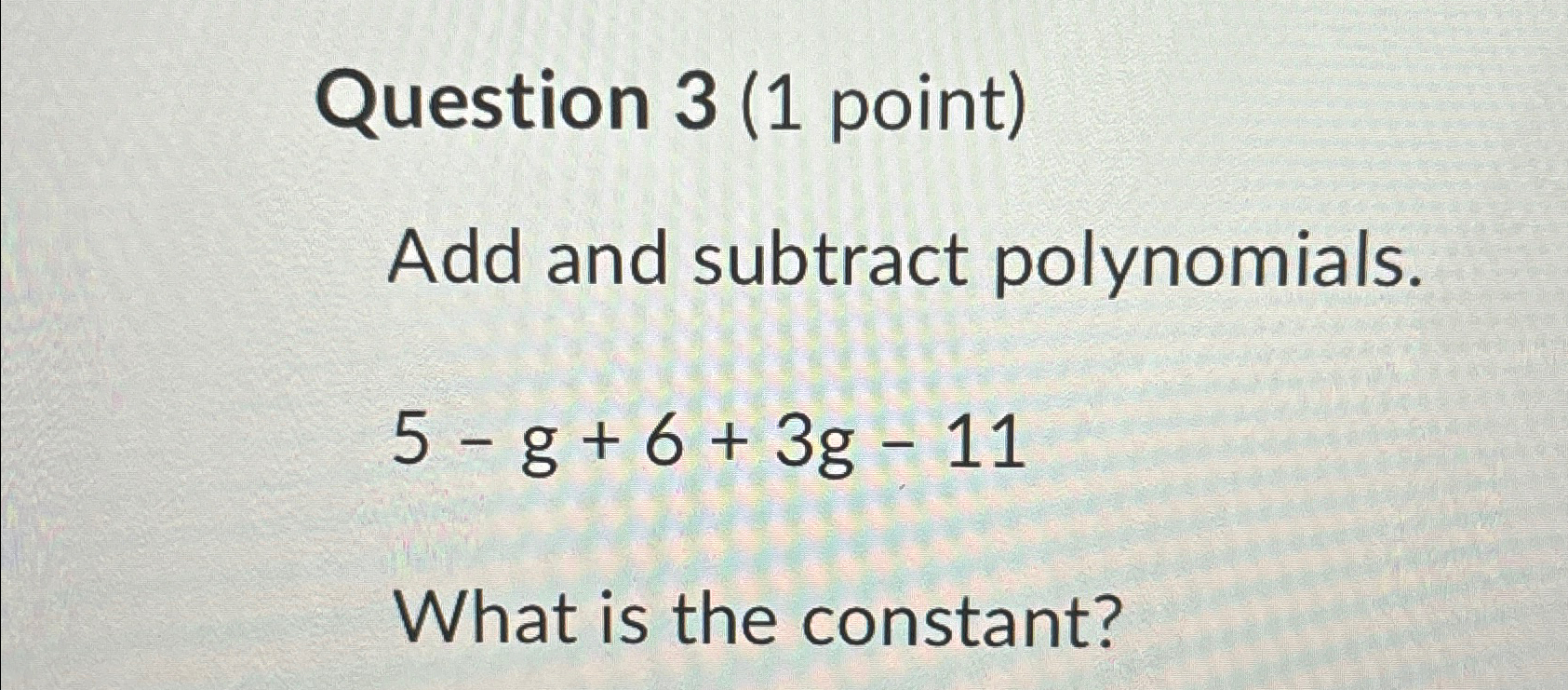Solved Add and subtract polynomials.5-g+6+3g-11What is the | Chegg.com