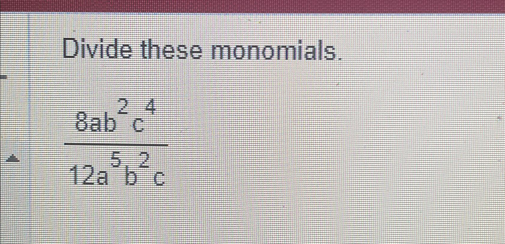 Solved Divide these monomials.8ab2c412a5b2c | Chegg.com