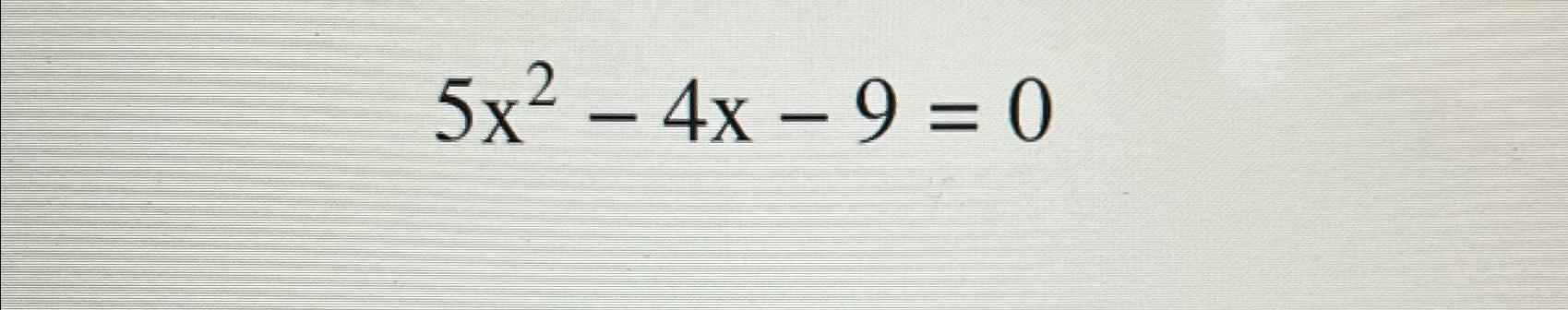 Solved 5x2-4x-9=0 | Chegg.com