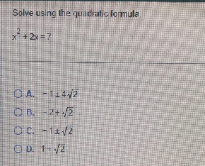 Solved Solve using the quadratic formula. x2+2x=7 A. −1±42 | Chegg.com