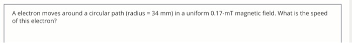 Solved A electron moves around a circular path (radius = 34 | Chegg.com