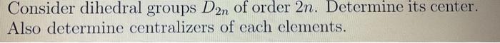 Solved Consider dihedral groups D2n of order 2n. Determine | Chegg.com