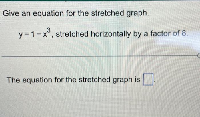 Solved Give an equation for the stretched graph. y=1−x3, | Chegg.com