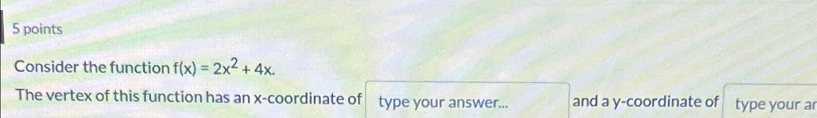 Solved 5 ﻿pointsConsider the function f(x)=2x2+4x.The vertex | Chegg.com