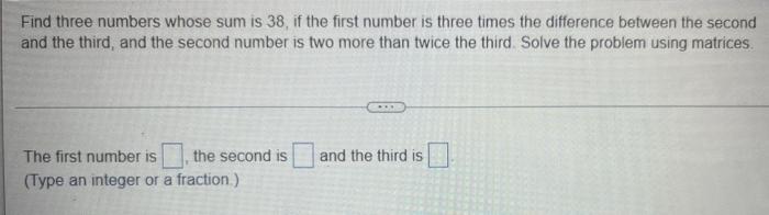 Solved Find three numbers whose sum is 38, if the first | Chegg.com
