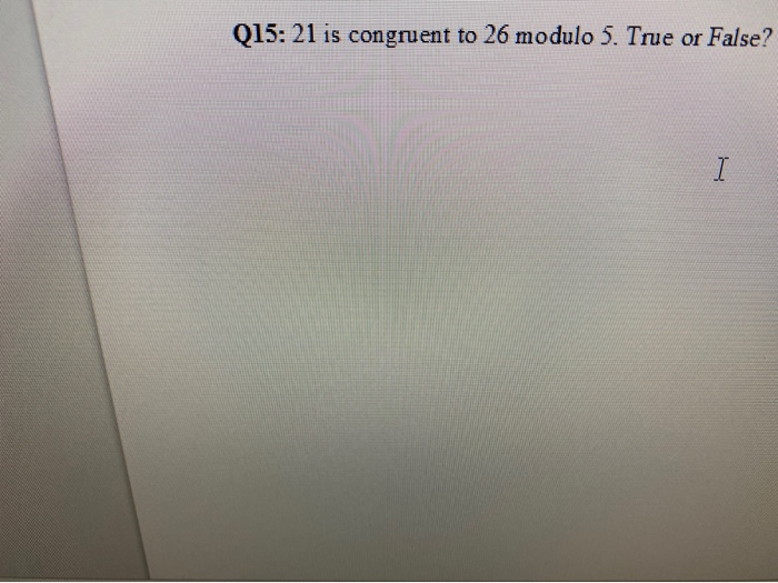 Solved 015: 21 is congruent to 26 modulo 5. True or False? | Chegg.com