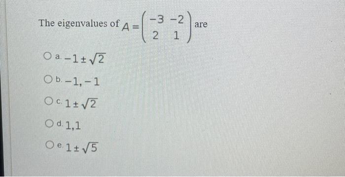 Solved The eigenvalues of A=(−32−21) are a. −1±2 b. −1,−1 c. | Chegg.com