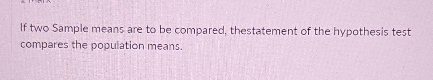 Solved If two Sample means are to be compared, thestatement | Chegg.com