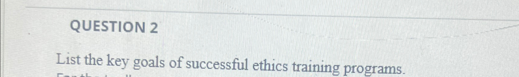 Solved QUESTION 2List the key goals of successful ethics | Chegg.com