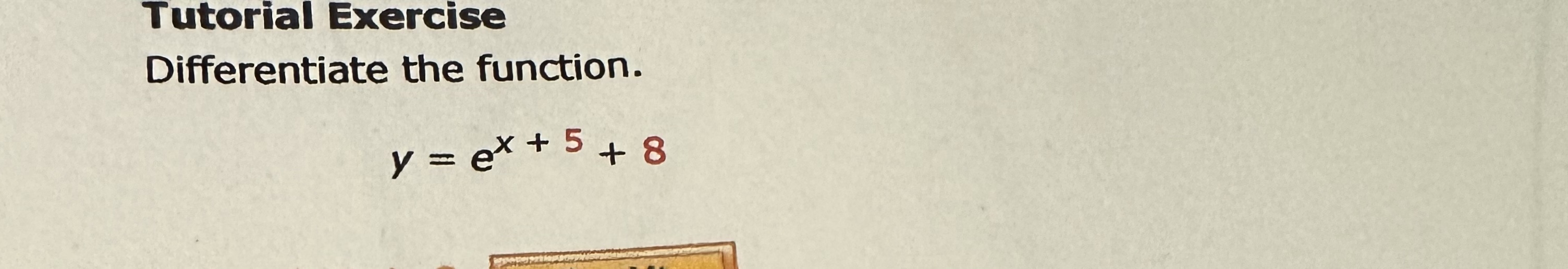 Solved Tutorial ExerciseDifferentiate the function.y=ex+5+8 | Chegg.com