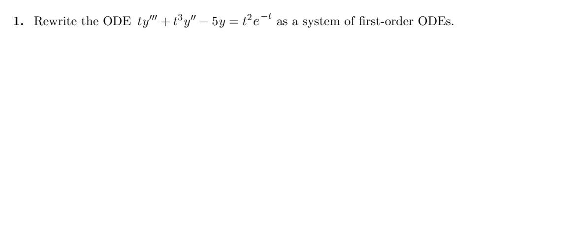 Solved 1. Rewrite the ODE ty′′′+t3y′′−5y=t2e−t as a system | Chegg.com Solved 1. Rewrite the ODE ty′′′+t3y′′−5y=t2e−t as a system | Chegg.com