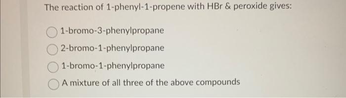 Solved The reaction of 1-phenyl-1-propene with HBr& peroxide | Chegg.com