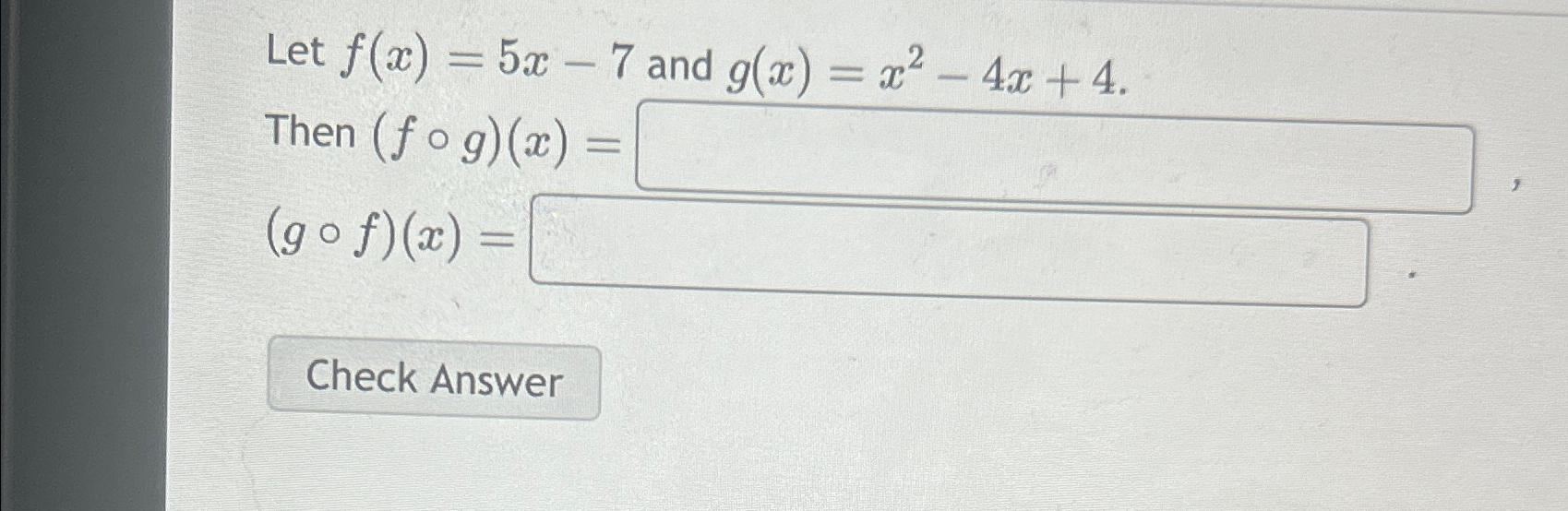 Solved Let f(x)=5x-7 ﻿and g(x)=x2-4x+4.Then | Chegg.com