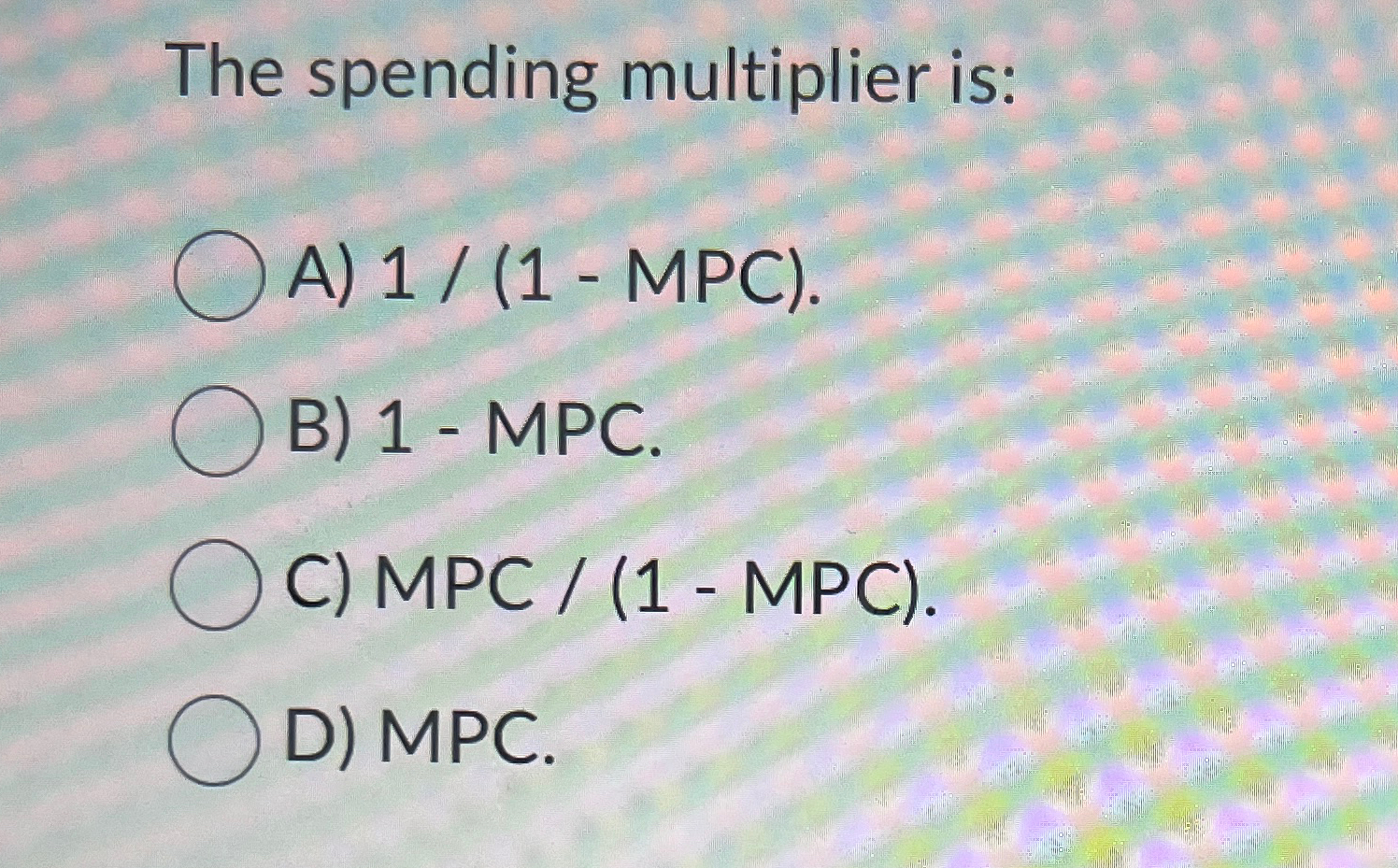 Solved The spending multiplier is:A) 1 / (1 - ﻿MPC).B) 1 - | Chegg.com