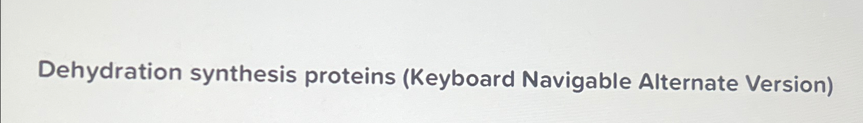 Solved Dehydration synthesis proteins (Keyboard Navigable | Chegg.com