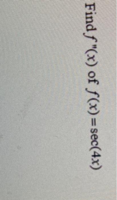 Solved Find f "(x) of f(x)=sec(4x) | Chegg.com