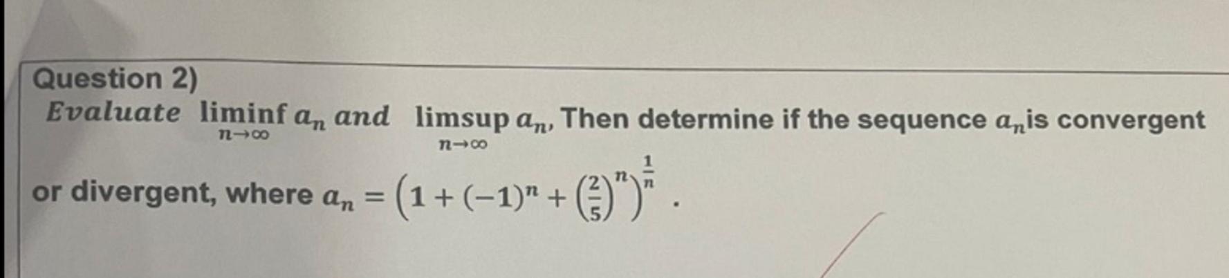 Solved Question 2) Evaluate liminf an and limsup an, Then | Chegg.com