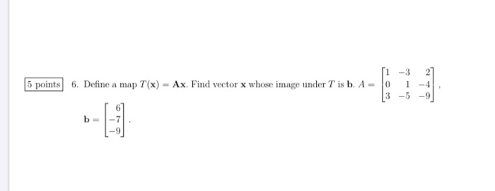 Solved -3 5 points 6. Define a map T(x) = Ax. Find vector x | Chegg.com