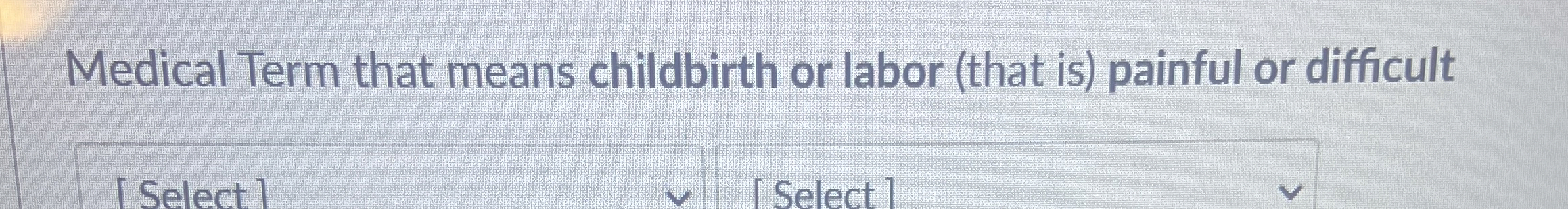Solved Medical Term that means childbirth or labor (that is) | Chegg.com