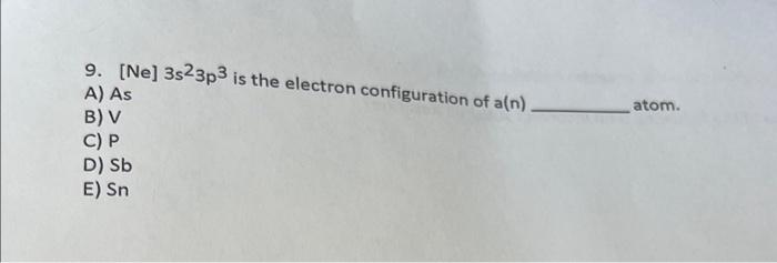 Solved 9. [Ne] 3s23p3 is the electron configuration of a(n) | Chegg.com
