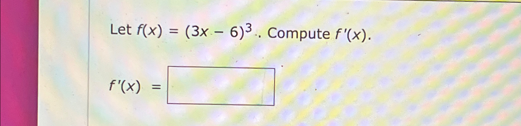 Solved Let f(x)=(3x-6)3. ﻿Compute f'(x).f'(x)= | Chegg.com