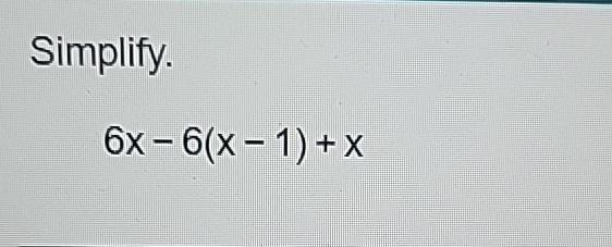 Solved Simplify.6x-6(x-1)+x | Chegg.com