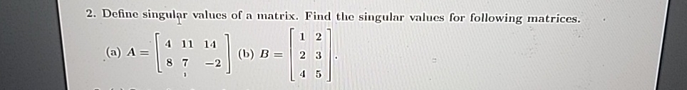 Solved Define singular values of a matrix. Find the singular | Chegg.com