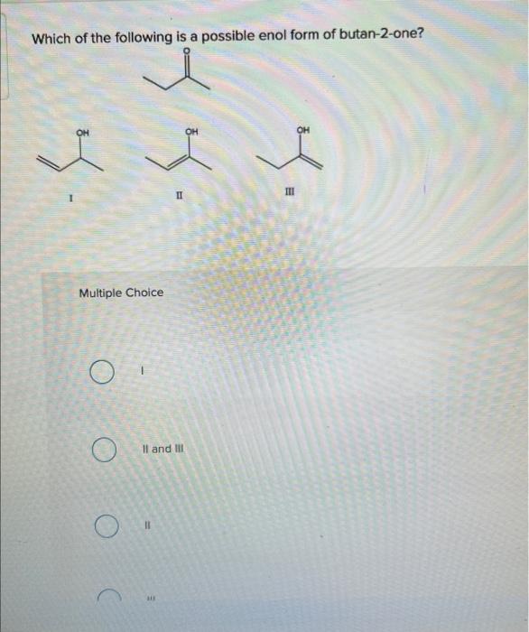Solved Which of the following is a possible enol form of | Chegg.com