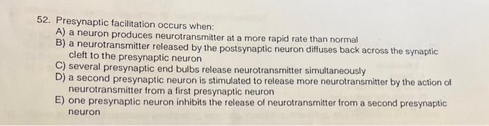 Solved 52. Presynaptic facilitation occurs when: A) a neuron | Chegg.com
