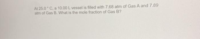 Solved At 25.0 °C, a 10.00 L vessel is filled with 7.68 atm | Chegg.com