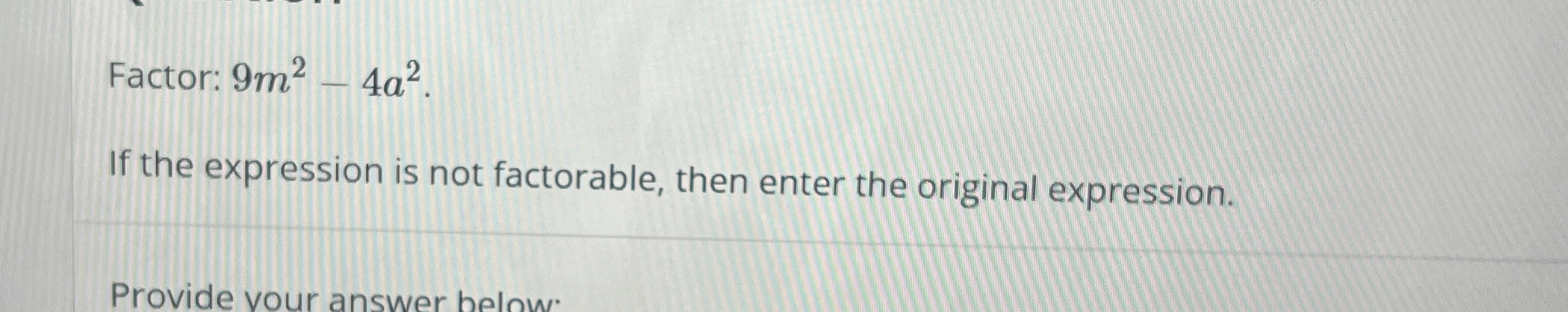 Solved Factor: 9m2-4a2.If the expression is not factorable, | Chegg.com