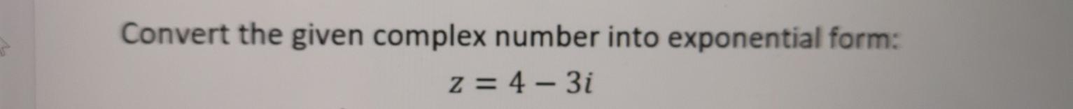 Solved Convert the given complex number into exponential | Chegg.com