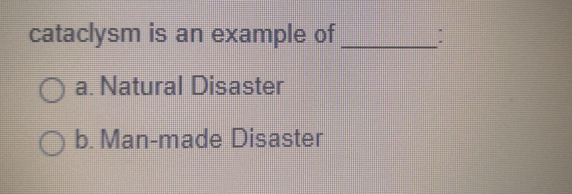 Solved cataclysm is an example of O a. Natural Disaster O b. | Chegg.com