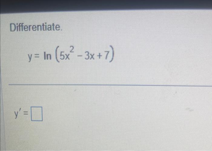 Solved Differentiate. y=ln(5x2−3x+7) y′= | Chegg.com