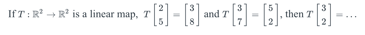 Solved If T:R2→R2 ﻿is a linear map, T[25]=[38] ﻿and | Chegg.com