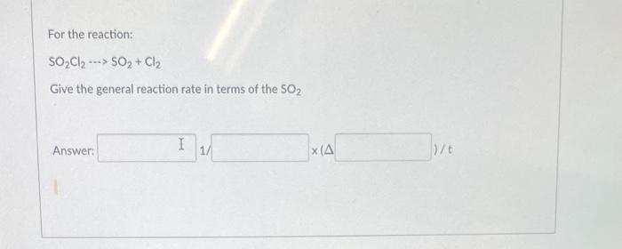 Solved For the reaction: SO2Cl2⋯SO2+Cl2 Give the general | Chegg.com