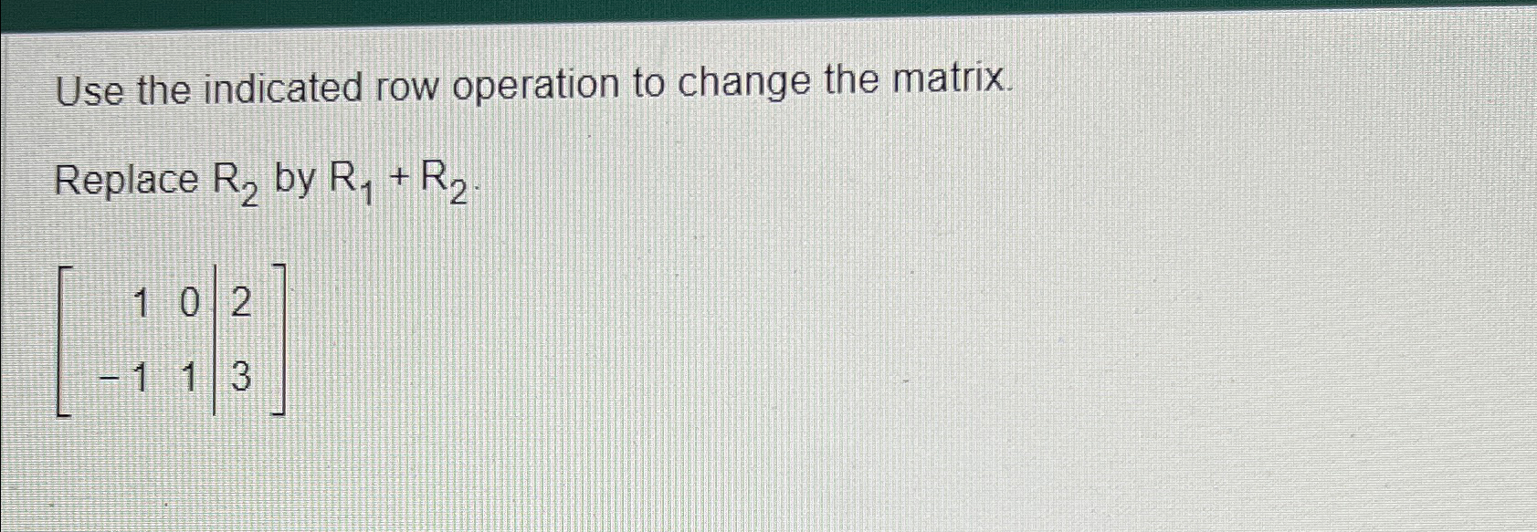 Solved Use the indicated row operation to change the | Chegg.com