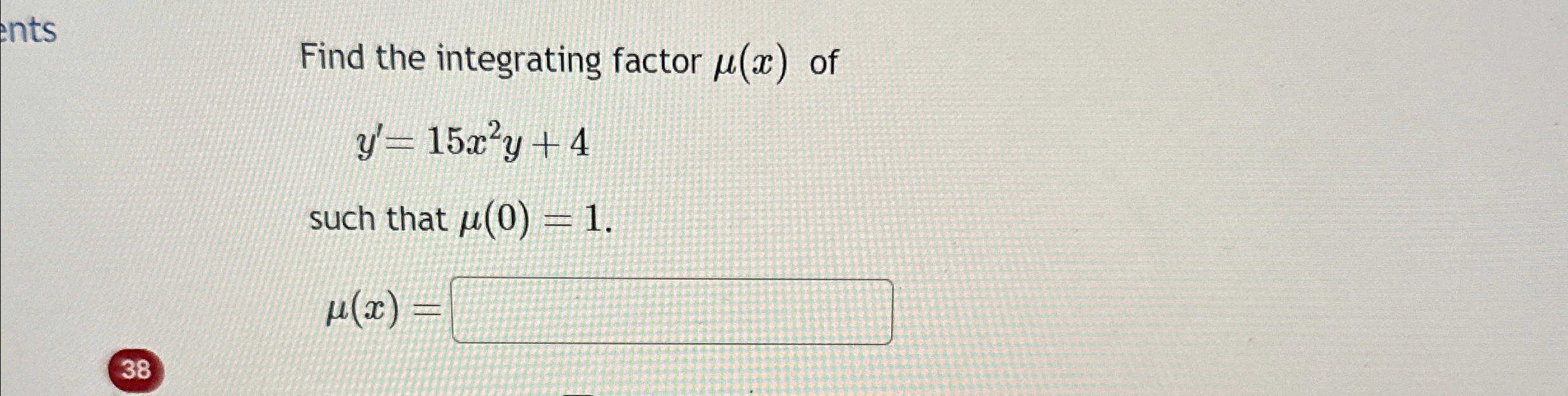 Solved Find the integrating factor μ(x) ﻿ofy'=15x2y+4such | Chegg.com